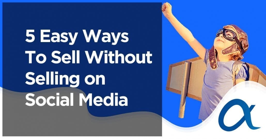 5 Easy Ways to Sell Without Selling on Social Media