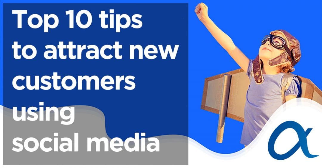 Social Media Tips - Our Top 10 To Attract New Customers