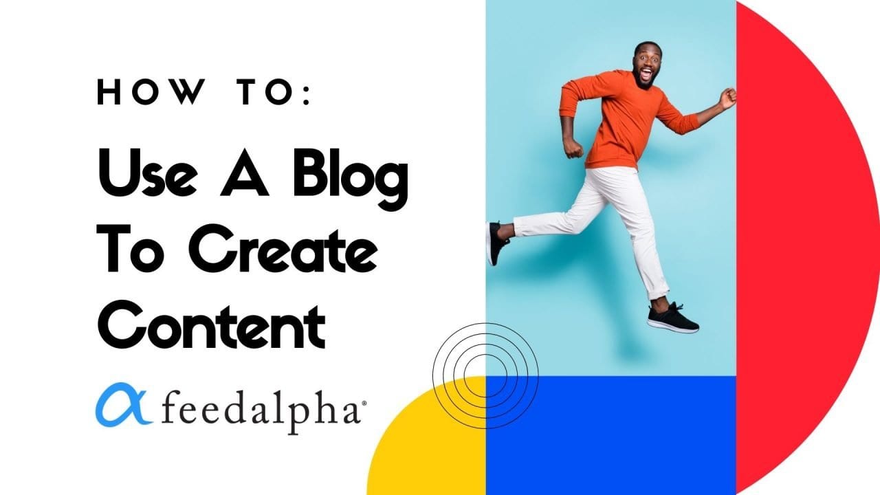 Use A Blog To Create Content - feedalpha | Social Media Automation