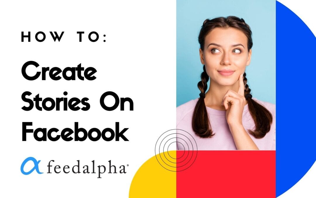 How to Create Facebook Stories - feedalpha | Social Media Automation
