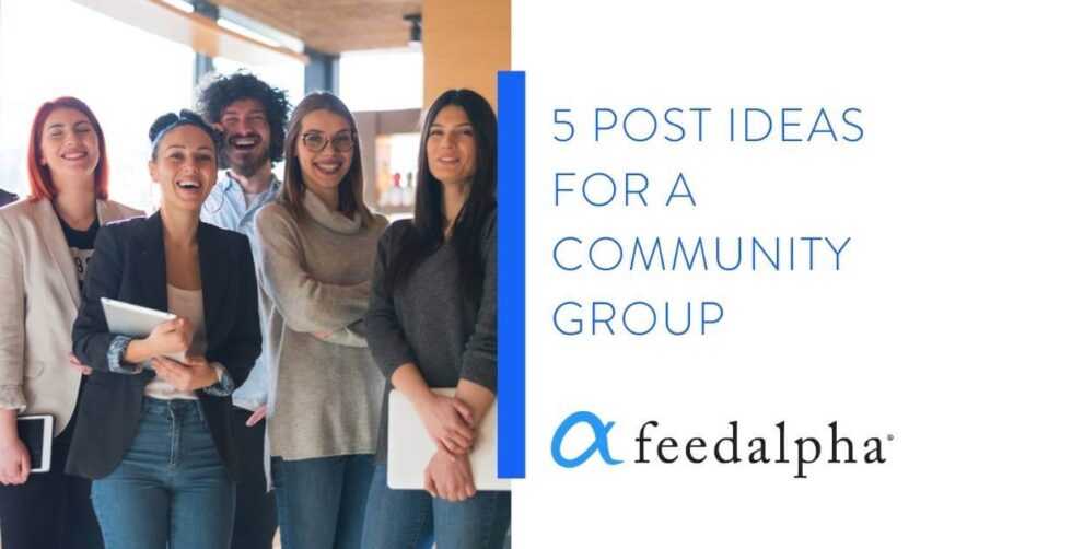 5 Post Ideas For A Community Group - feedalpha | Social Media Automation